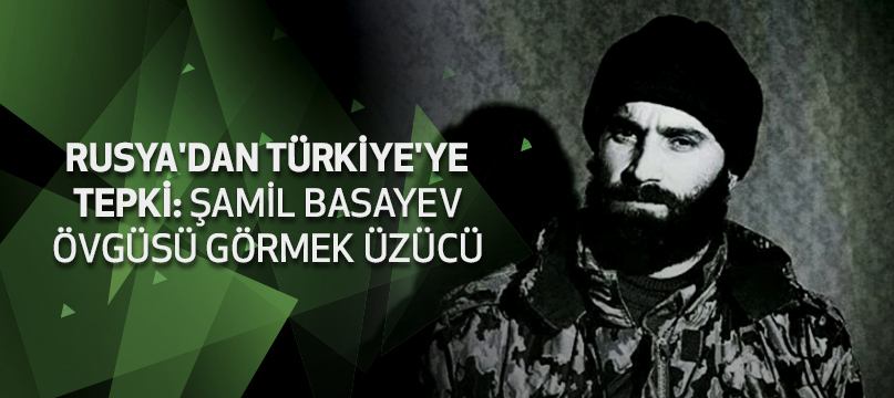 Rusya'dan Türkiye'ye tepki: Şamil Basayev övgüsü görmek üzücü
