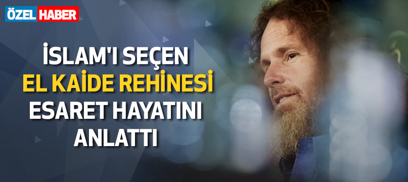 İslam'ı seçen El Kaide rehinesi esaret hayatını anlattı